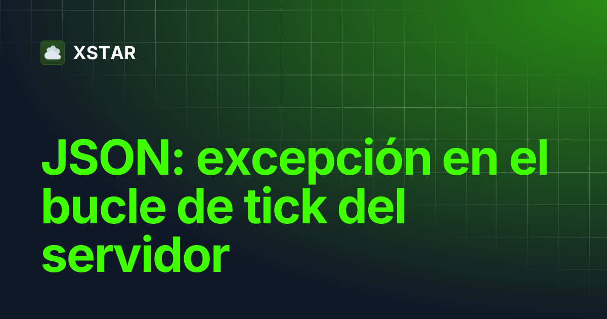 JSON: excepción en el bucle de tick del servidor | XSTAR