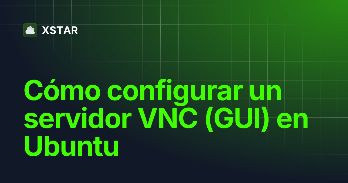 Cómo configurar un servidor VNC (GUI) en Ubuntu | XSTAR