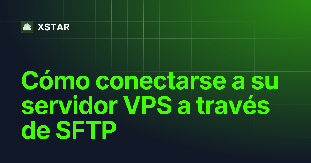 Cómo conectarse a su servidor VPS a través de SFTP | XSTAR